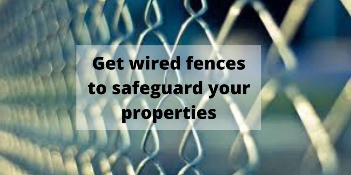 Get wired fences to safeguard your properties